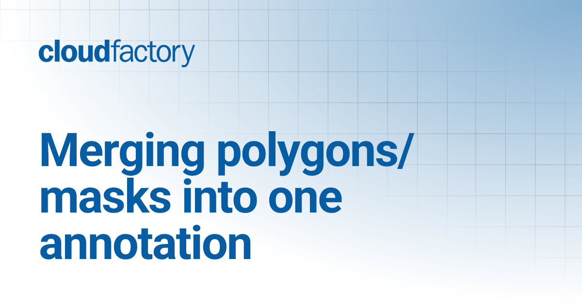 Merging polygons/masks into one annotation | AI Data Platform Docs